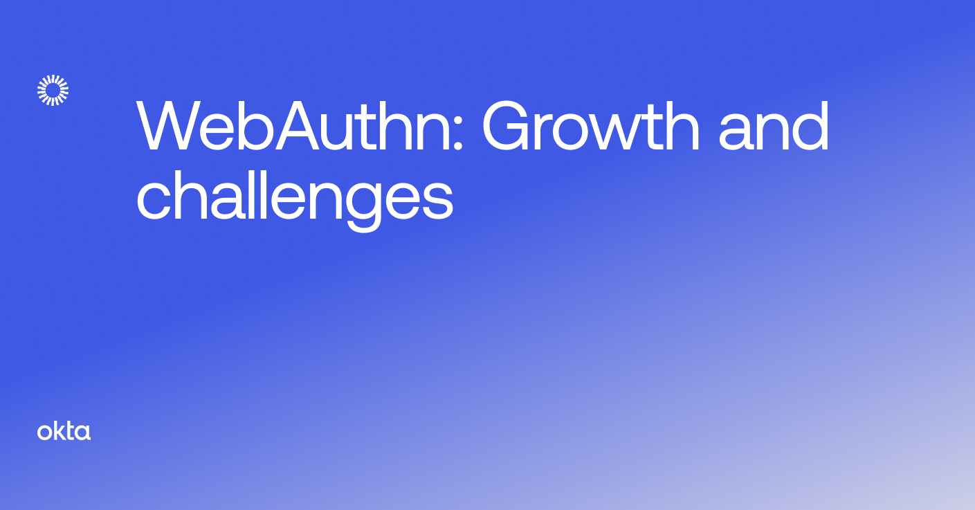 WebAuthn: Growth and challenges WebAuthn: Growth and challenges